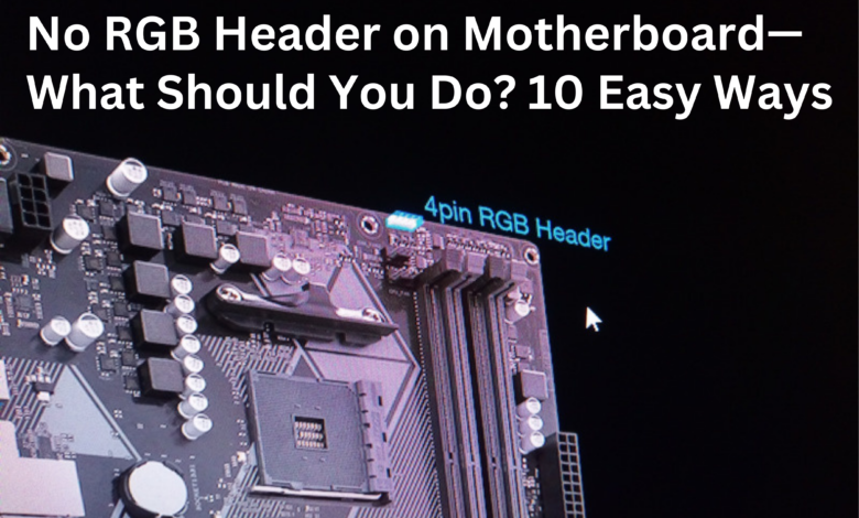 No RGB Header on Motherboard—What Should You Do? 10 Easy Ways – TechMag